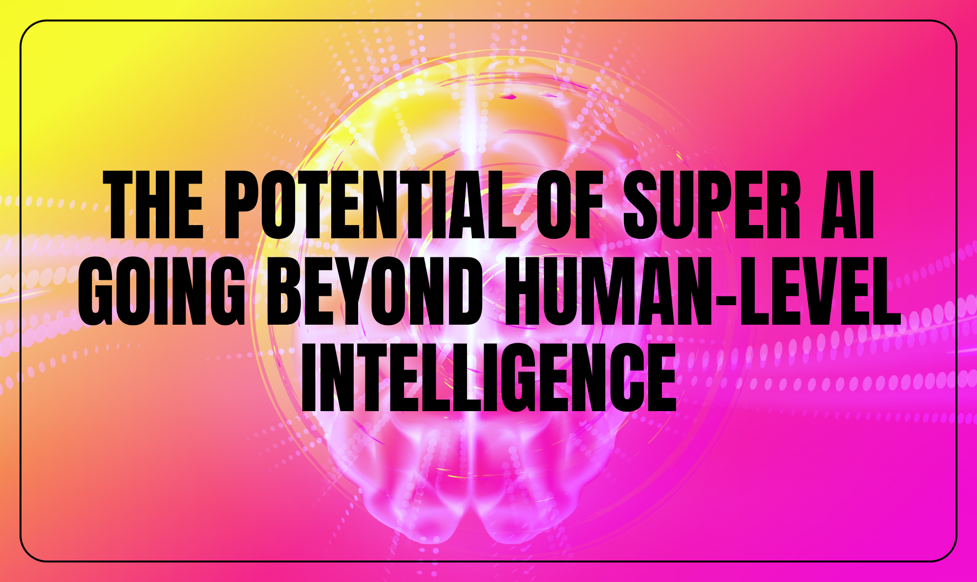 The Potential of Super AI - Going Beyond Human-Level Intelligence